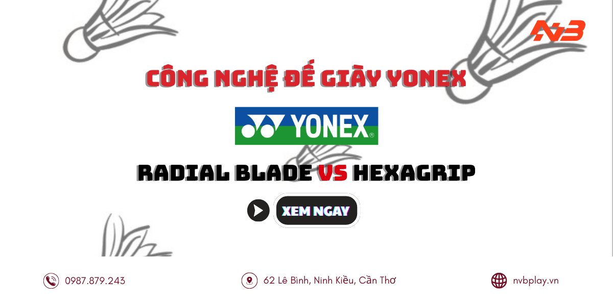 Công Nghệ đế Giày Yonex: Radial Blade Vs Hexagrip | NVBPlay